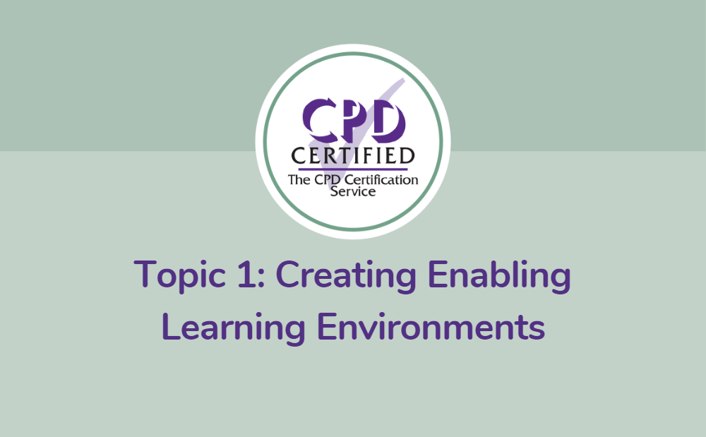 CPD Topic 1: Creating Enabling Learning Environments