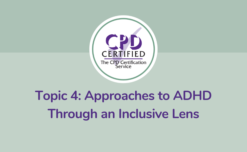 CPD Topic 4: Approaches to ADHD through an inclusive lens
